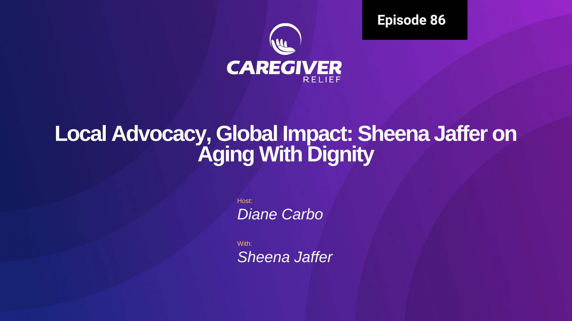 Local Advocacy, Global Impact: Sheena Jaffer on Aging With Dignity - Episode 86