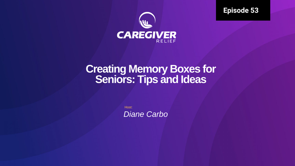 Creating Memory Boxes for Seniors: Tips and Ideas - Episode 53